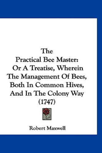 Practical Bee Master : Or A Treatise, Wherein the Management of Bees ...