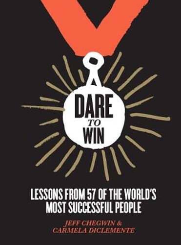 Dare to Win: Lessons from 57 of the World's Most Successful People by ...
