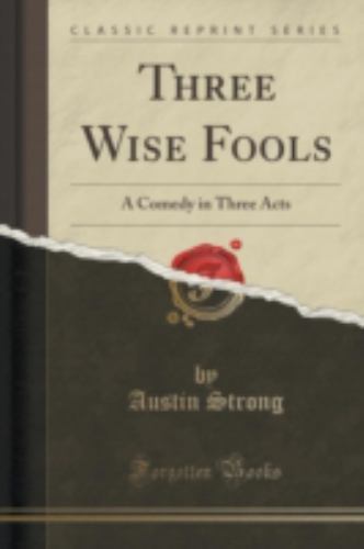 Three Wise Fools : A Comedy in Three Acts (Classic Reprint) by Austin Strong (2015, Trade ...