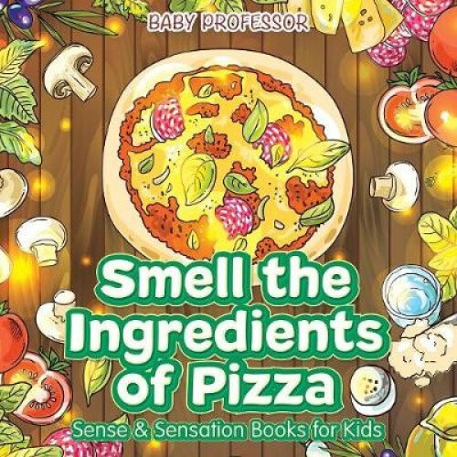 Smell the Ingredients of Pizza - Sense & Sensation Books for Kids ...