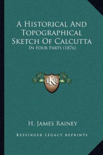 A Historical and Topographical Sketch of Calcutt : In Four Parts (1876 ...