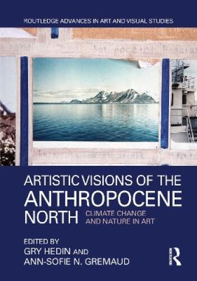 Artistic Visions of the Anthropocene North: Climate Change and Nature ...