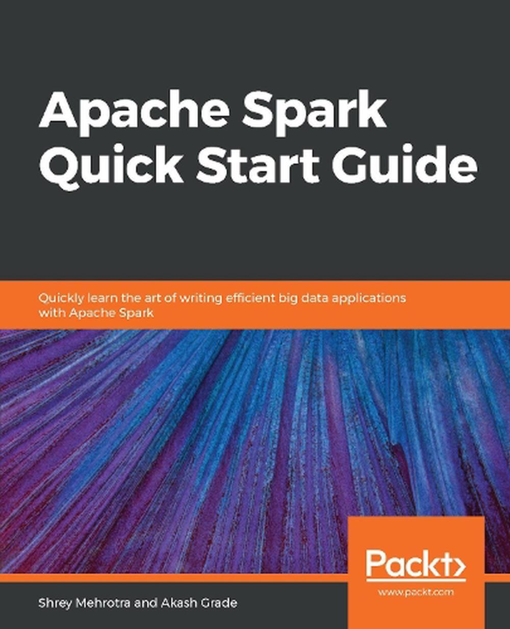 Apache Spark Quick Start Guide: Quickly learn the art of writing ...