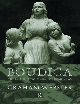 Boudica: The British Revolt Against Rome AD 60 (Roman Conquest of ...