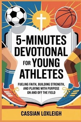 5 Minutes Daily Devotional for Young Athletes: Fueling Faith, Building ...