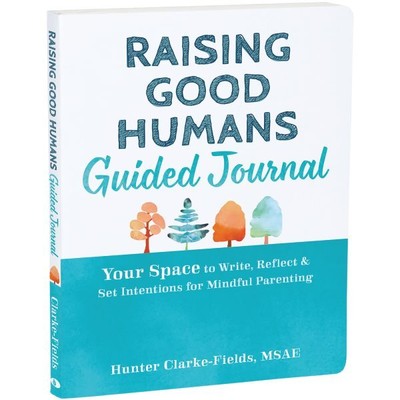 Raising Good Humans Guided Journal : Your Space to Write, Reflect, and ...