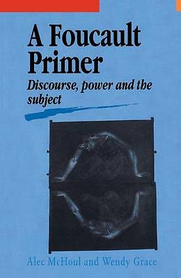A Foucault Primer: Discourse, Power And The Subject by Wendy Grace ...
