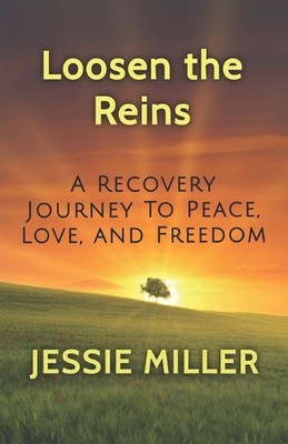 Loosen the Reins: A Recovery Journey to Peace, Love and Freedom by ...
