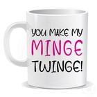 You Make My Minge Twinge Mug Present Birthday Sarcastic Humor Fun ...