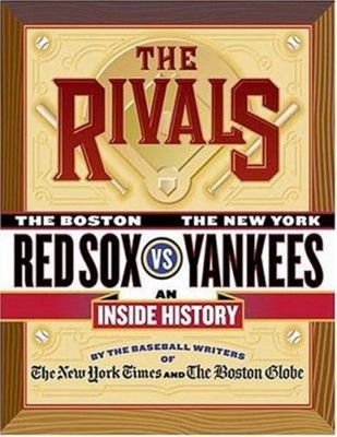The Rivals : The New York Yankees vs. the Boston Red Sox---An Ins ...