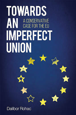 Towards an Imperfect Union: A Conservative Case for the EU by Dalibor ...