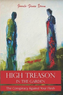 High Treason In The Garden: The Conspiracy Against Your Flesh by Pamela ...