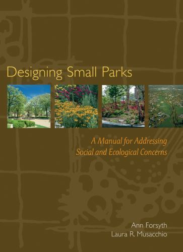 Designing Small Parks : A Manual for Addressing Social and Ecological ...