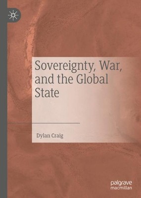 Sovereignty, War, and the Global State by Dylan Craig (English ...