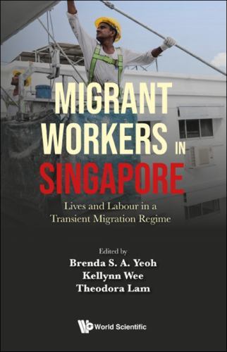 Migrant Workers in Singapore : Lives and Labour in a Transient ...