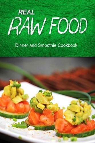 Real Raw Food - Dinner and Smoothie: Raw diet cookbook for the raw ...