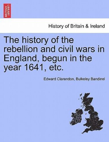 History of the Rebellion and Civil Wars in England, Begun in the Year ...
