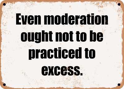 METAL SIGN - Even moderation ought not to be practiced to excess. | eBay