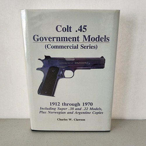 Colt .45 Government Models 1912 Through 1970 Book 1st Ed. Charles ...