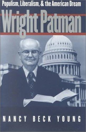 Wright Patman : Populism, Liberalism, and the American Dream by Nancy Beck Young (2000 ...