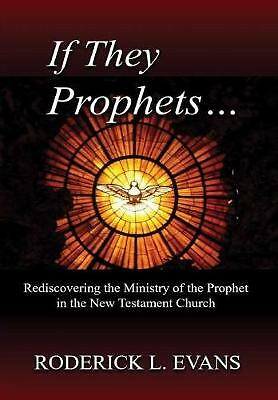 If They Be Prophets: Rediscovering the Ministry of the Prophet in the ...