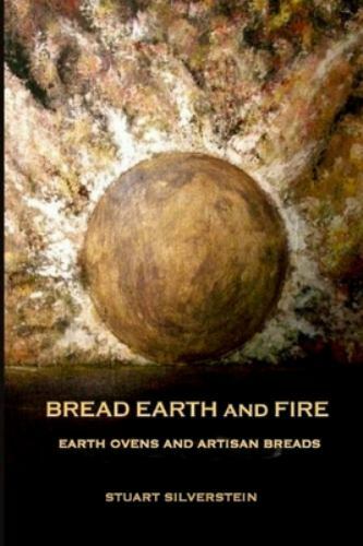 Bread Earth and Fire : Earth Ovens and Artisan Breads, Paperback by ...