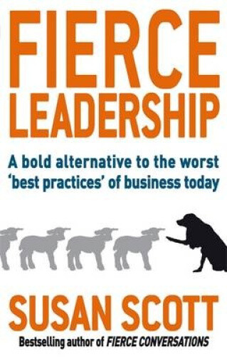 Fierce Leadership: A bold alternative to the worst 'best practices' of ...