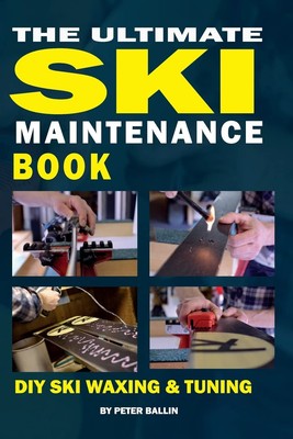 The Ultimate Ski Maintenance Book: DIY Ski Waxing, Edging and Tuning ...