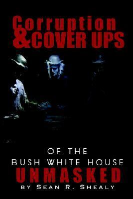 Corruption and Cover Ups of the Bush White by Sean Shealy (2004 ...