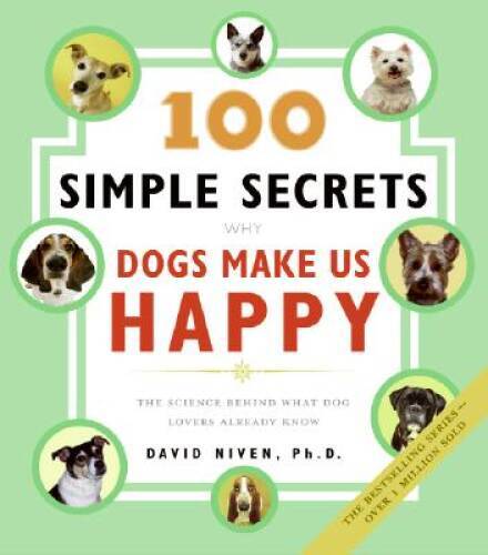 100 Simple Secrets Why Dogs Make Us Happy: The Science Behind What Dog ...