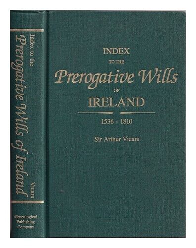 VICARS, ARTHUR [ED] Index to the prerogative wills of Ireland 1536-1810 ...