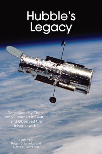 Hubble's Legacy : Reflections by Those Who Dreamed It, Built It, and ...