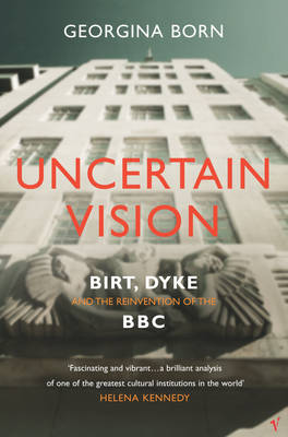 Uncertain Vision: Birt, Dyke and the Reinvention of the BBC by Georgina ...