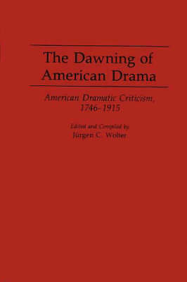 The Dawning of American Drama: American Dramatic Criticism, 1746-1915 ...