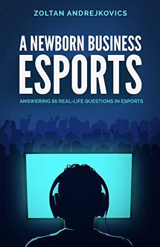 A NEWBORN BUSINESS: ESPORTS By Zoltan Andrejkovics & Mark Tischler ...