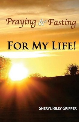 Praying & Fasting for My Life! by Sheryl Riley Gripper (English ...