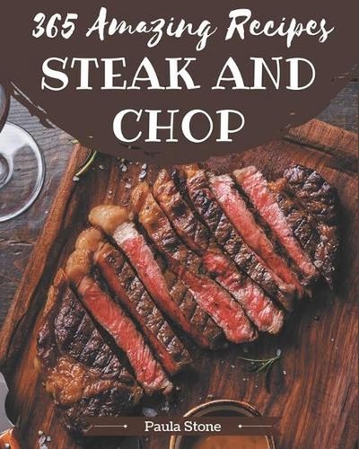 365 Amazing Steak and Chop Recipes: More Than a Steak and Chop Cookbook ...