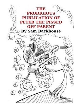The Prodigious Publication of Peter the Pissed off Parent by Sam ...