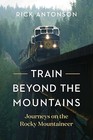 Train Beyond the Mountains: Journeys on the Rocky Mountaineer Antonson ...