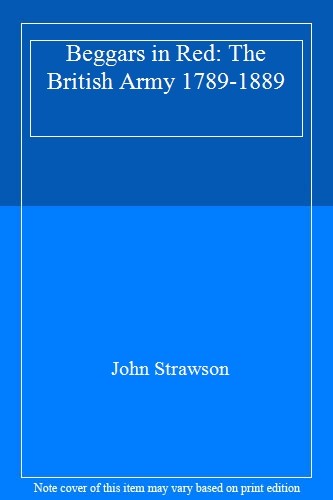 Beggars in Red: The British Army 1789-1889 By John Strawson ...
