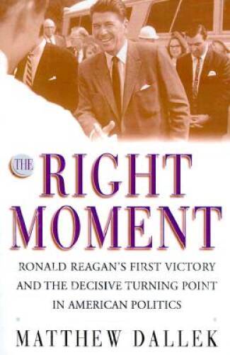The Right Moment: Ronald Reagan's First Victory and the Decisive ...