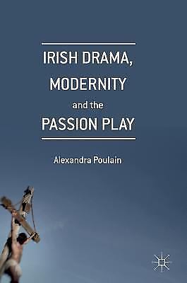 Irish Drama, Modernity and the Passion Play by Alexandra Poulain (2017 ...
