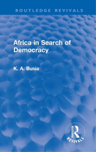 K. A. Busia Africa in Search of Democracy (Relié) K. A. Busia on Africa ...
