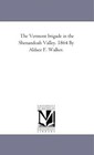 The Vermont Brigade in the Shenandoah Valley. 1864 by Aldace F. Walker ...