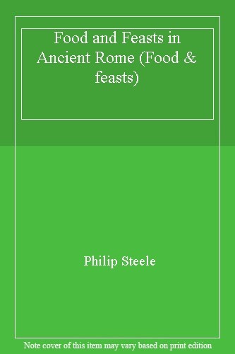 Food and Feasts in Ancient Rome (Food & feasts) By Philip Steele | eBay