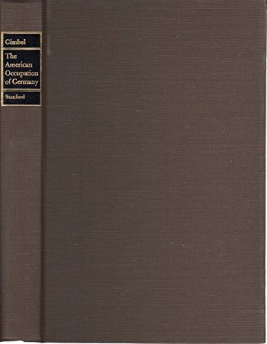 THE AMERICAN OCCUPATION OF GERMANY: POLITICS AND THE By John Gimbel ...
