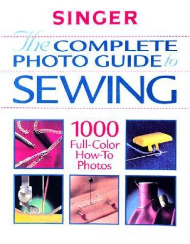 The Complete Photo Guide to Sewing (Singer Sewing Reference Library ...