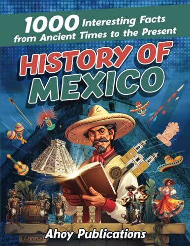 History of Mexico: 1000 Interesting Facts from Ancient Times to the ...