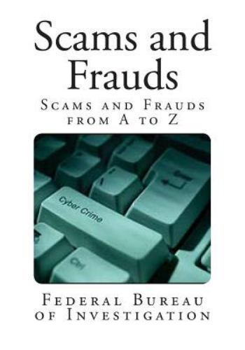 Scams and Frauds : Scams and Frauds from a to Z by Federal Bureau ...