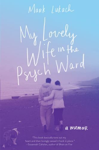 My Lovely Wife in the Psych Ward : A Memoir by Mark Lukach (2017 ...